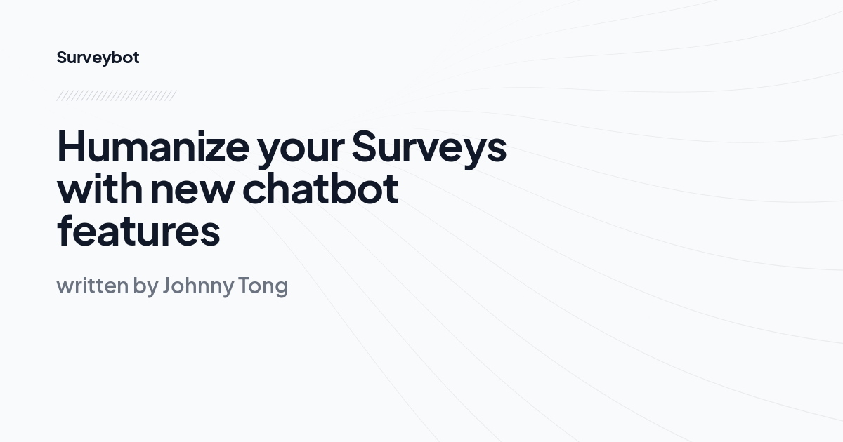Humanize your Surveys with new chatbot features