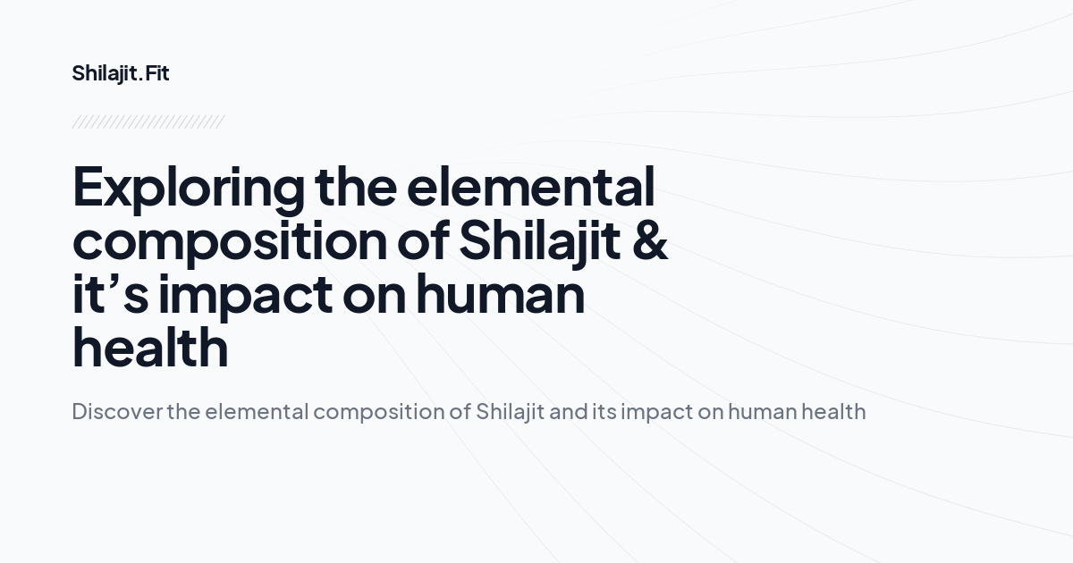 Unlocking the Health Benefits of Shilajit: Elemental Composition and ...