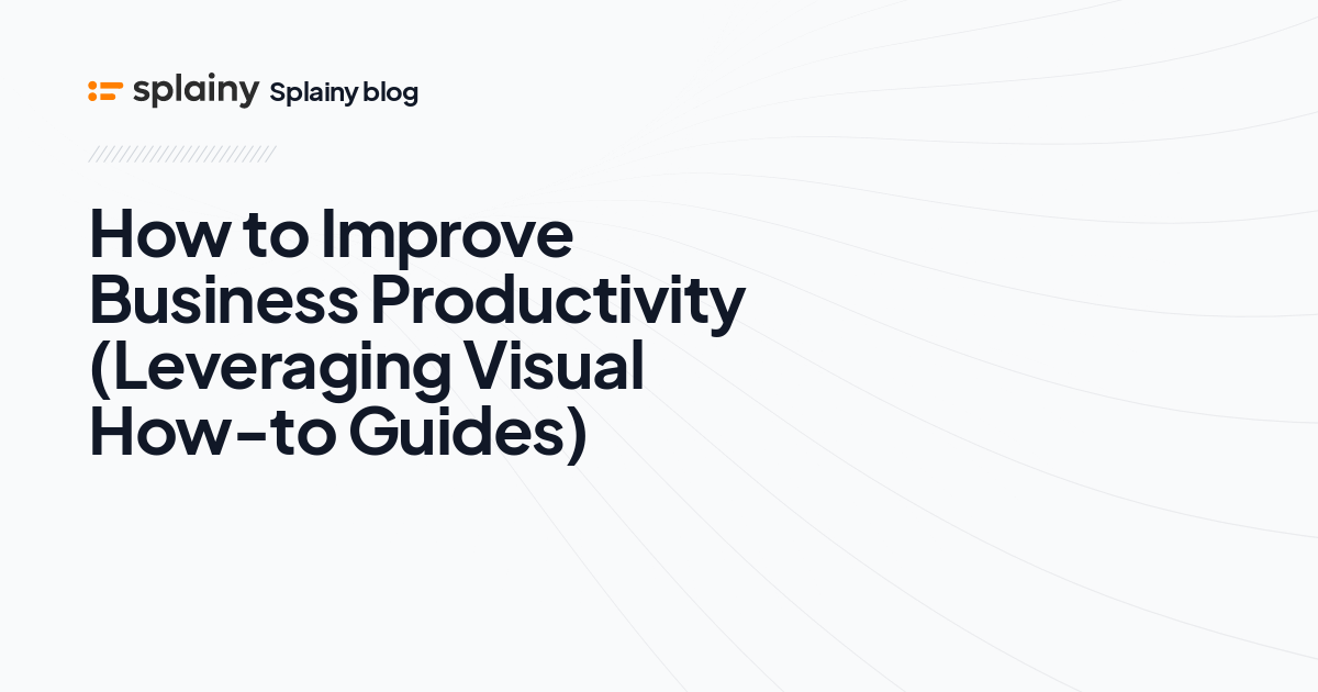 How to Improve Business Productivity (Leveraging Visual How-to Guides)