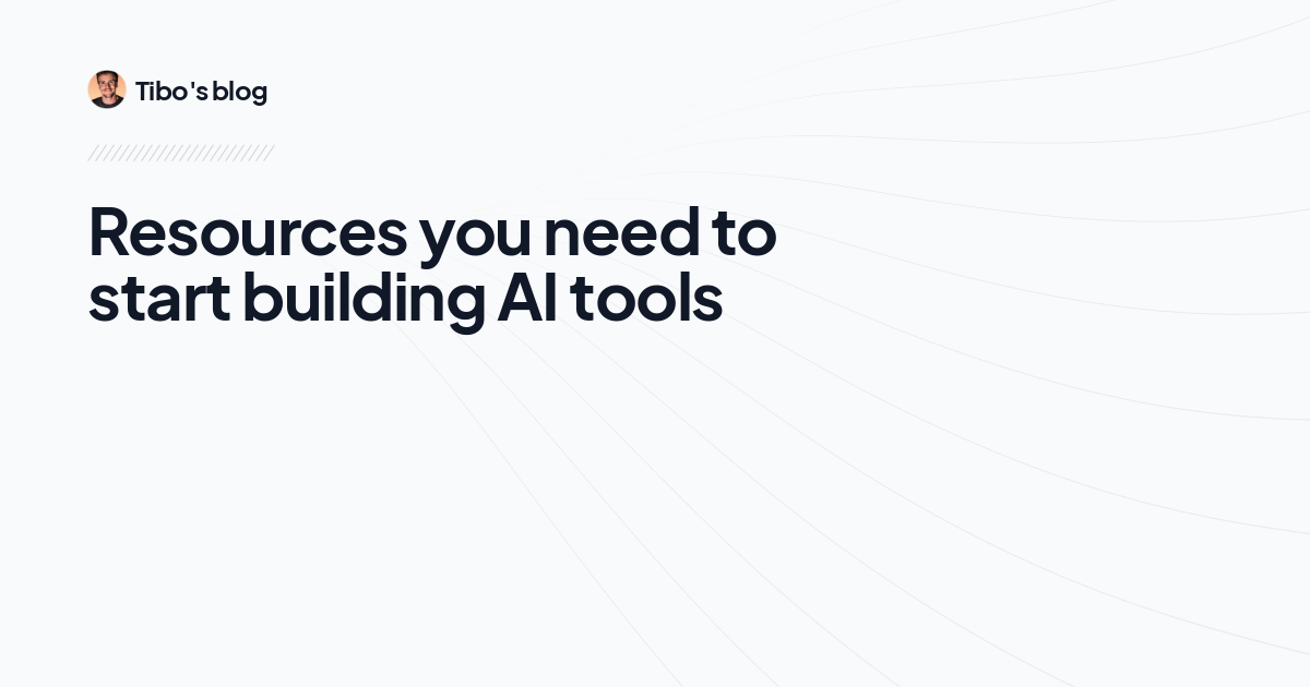 Resources you need to start building AI tools