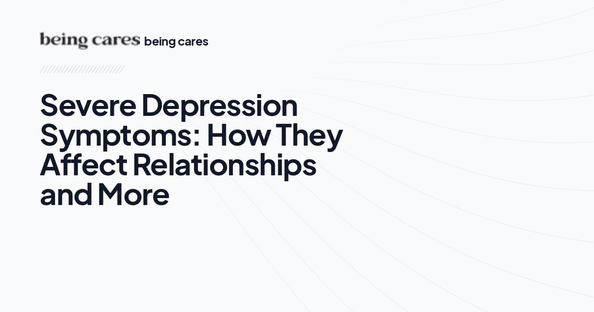 Severe Depression Symptoms: How They Affect Relationships and More