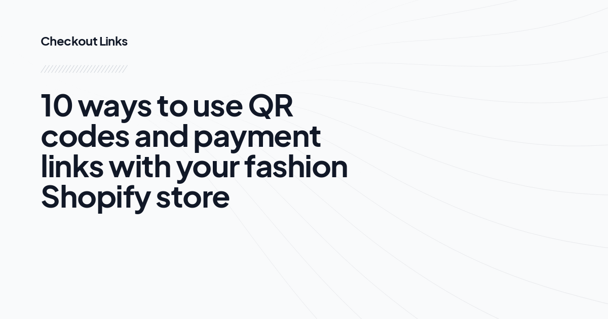 10 ways to use QR codes and payment links with your fashion Shopify store