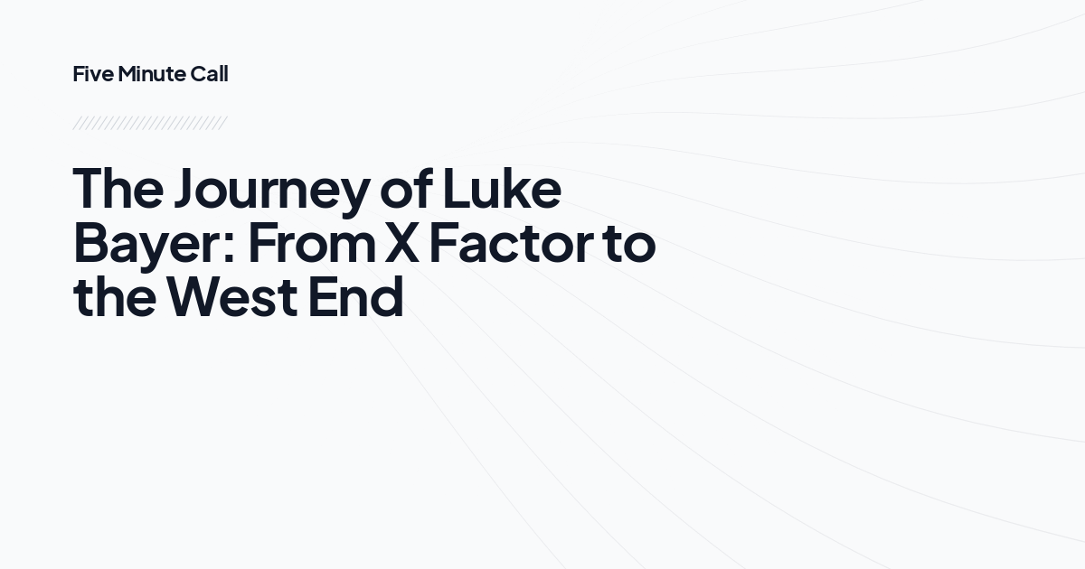 The Journey of Luke Bayer: From X Factor to the West End