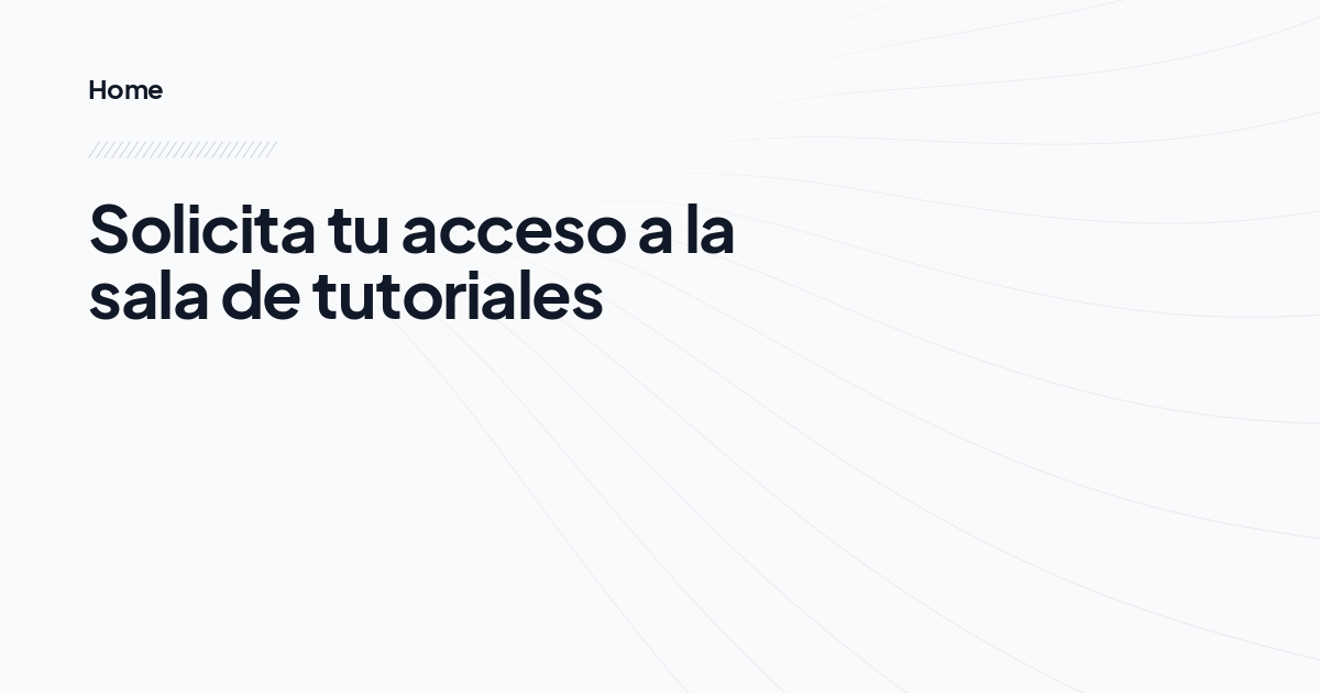 Solicita tu acceso a la sala de tutoriales