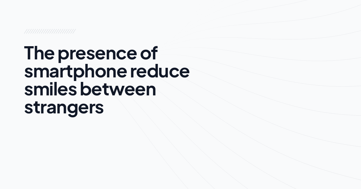 The presence of smartphone reduce smiles between strangers